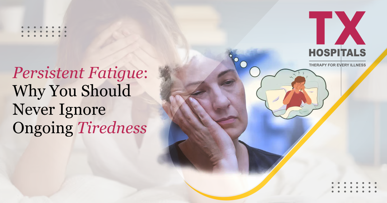 Persistent Fatigue: Why You Should Never Ignore Ongoing Tiredness