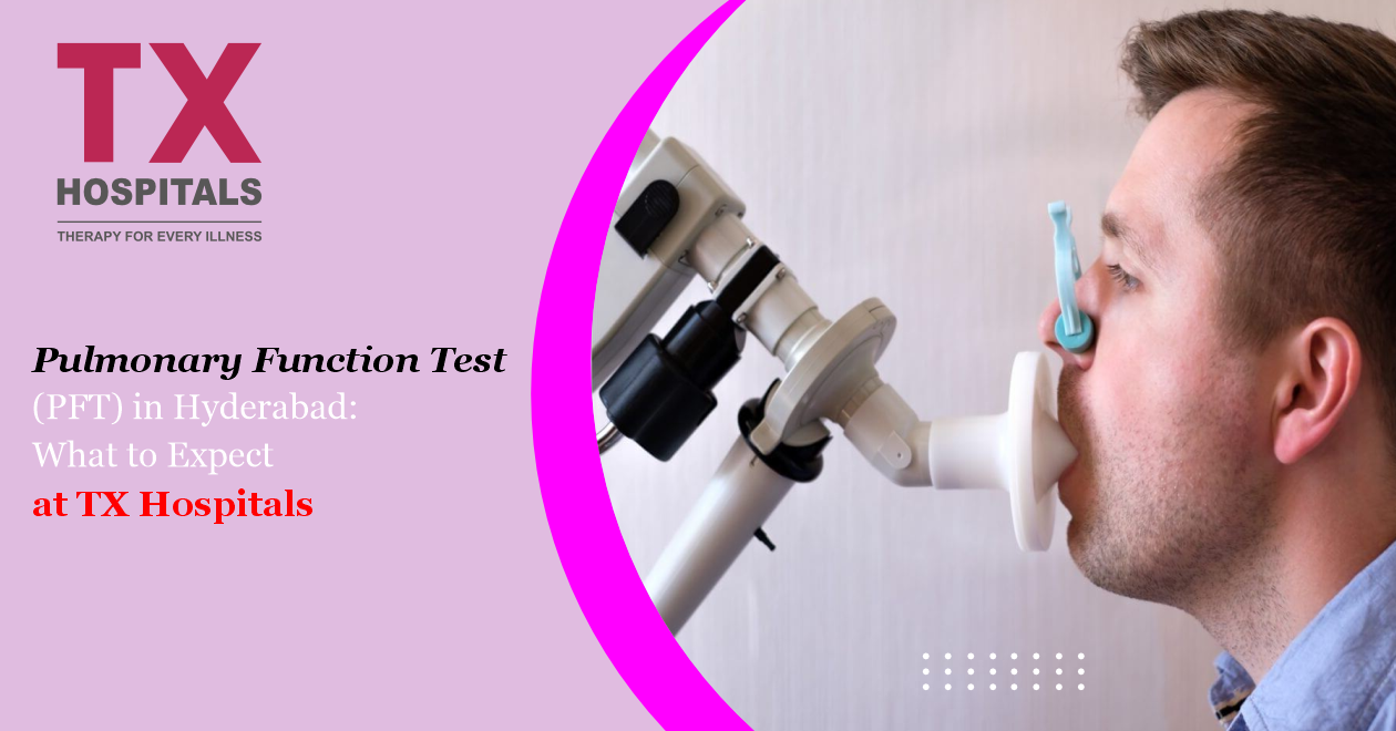 Pulmonary Function Test (PFT) in Hyderabad: What to Expect at TX Hospitals